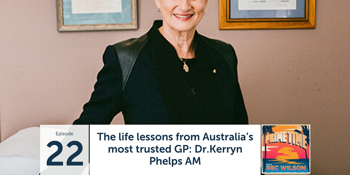 The life lessons from Australia’s most trusted GP: Dr.Kerryn Phelps AM