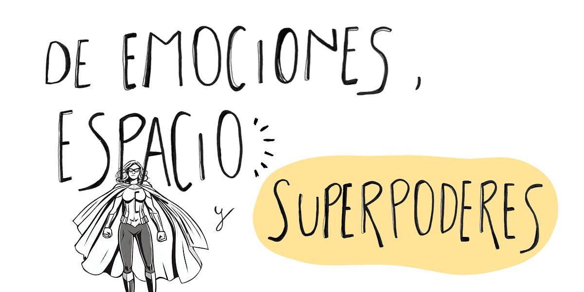 De emociones, espacio y superpoderes - by Lau Amaya