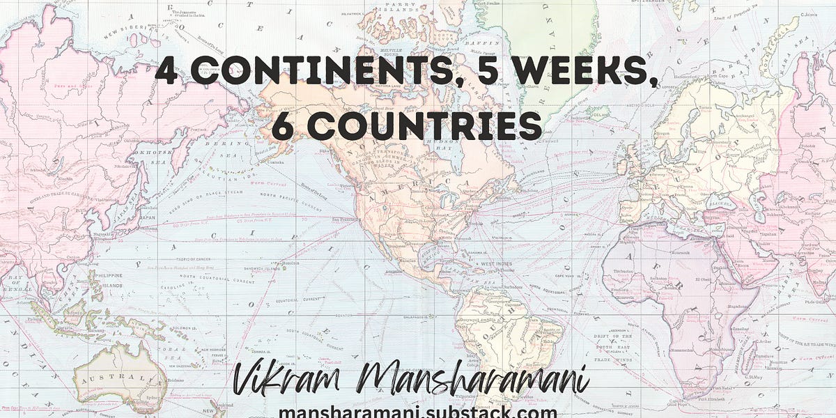 4 Continents, 5 Weeks, 6 Countries - by Vikram Mansharamani