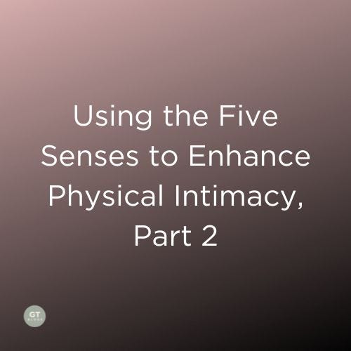 Using the Five Senses to Enhance Physical Intimacy, Part 2
