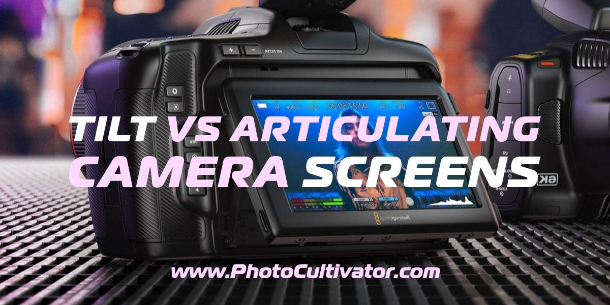 Tilt vs Articulating Camera Screens: Pros, Cons & Top Models