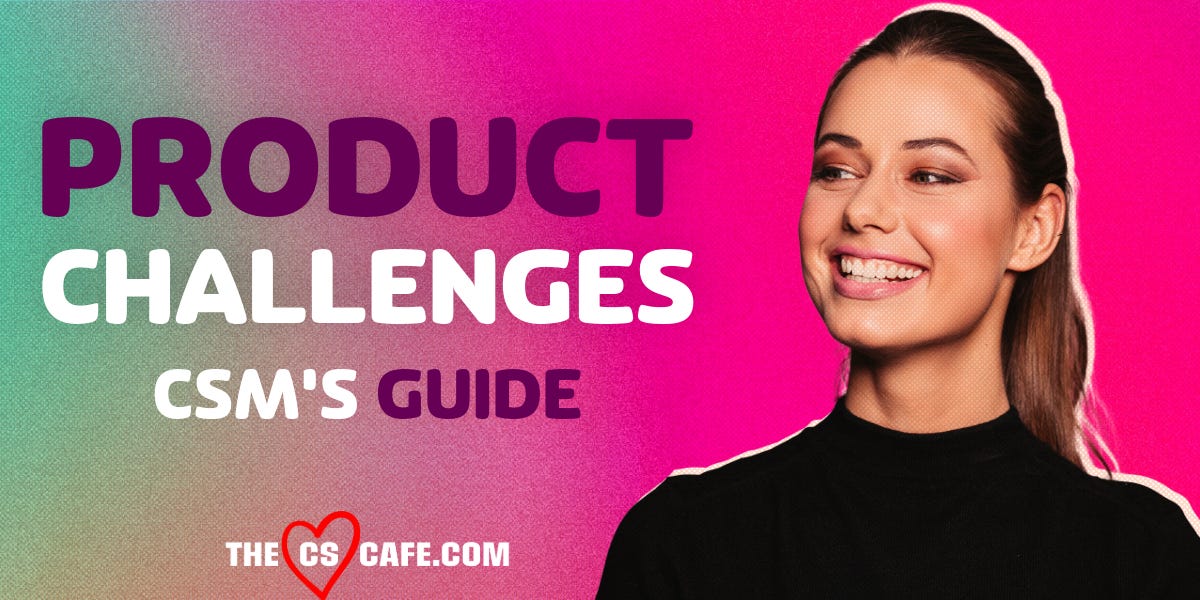5 Easy Steps To Overcome Product Challenges: A CSM's Success Guide