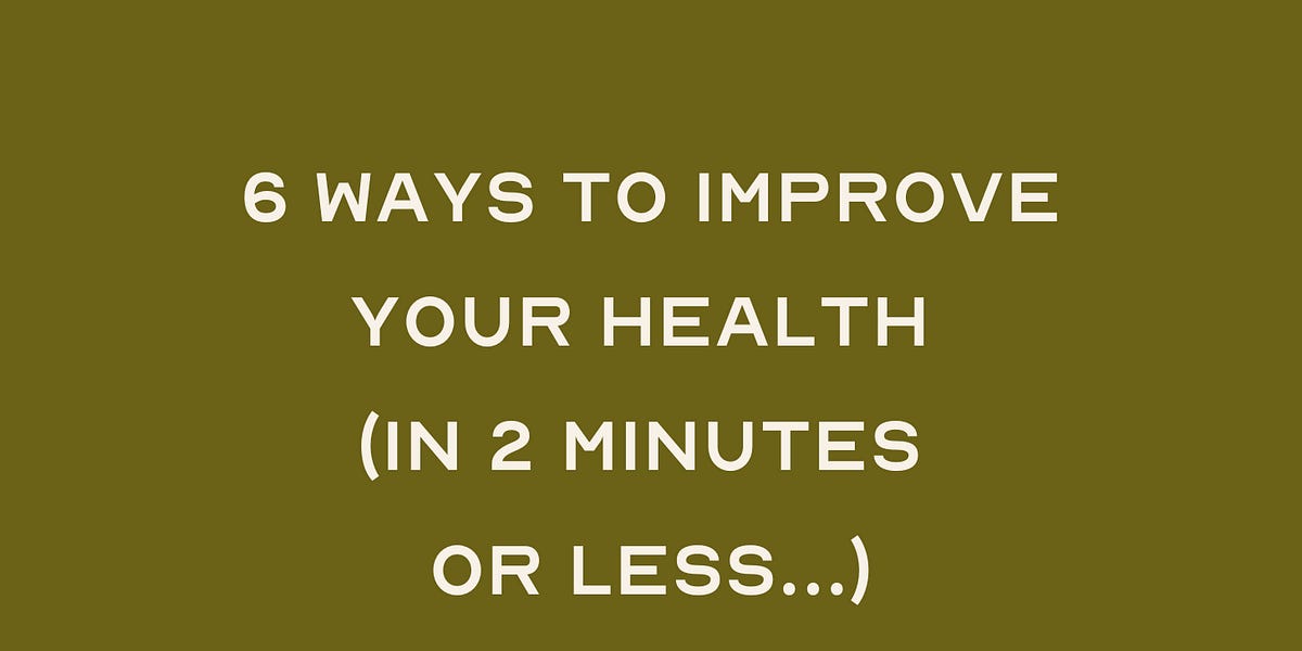 6 Ways to Improve Your Health in 2 Minutes or Less ⏰