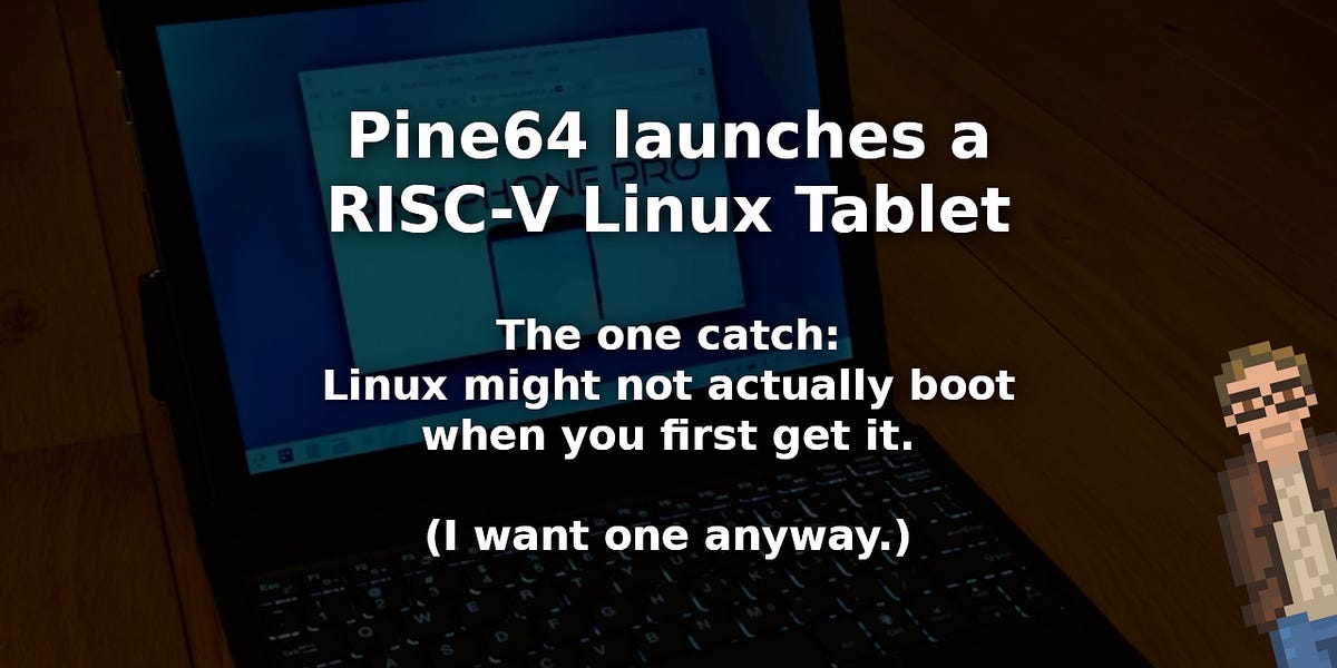 Pine64 launches a RISC-V Linux Tablet - by Bryan Lunduke