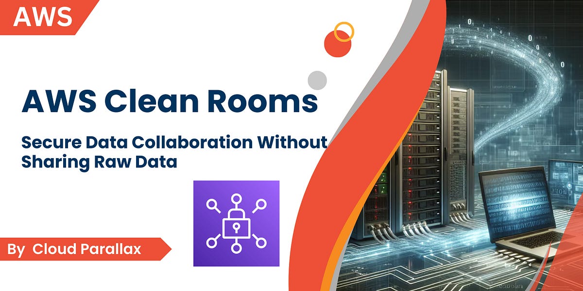AWS Clean Rooms: Secure Data Collaboration Without Sharing Raw Data