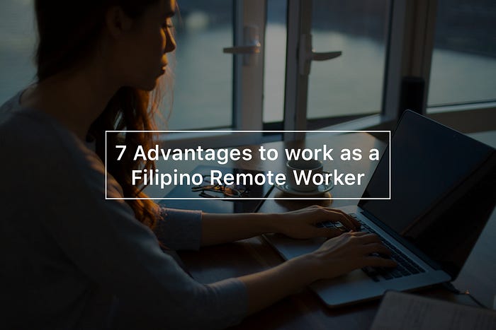 7 Advantages to work as a Filipino Remote Worker