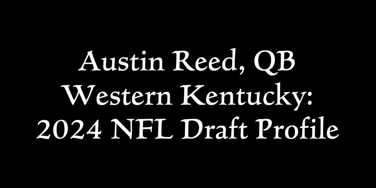 Austin Reed, QB Western Kentucky: 2024 NFL Draft Profile