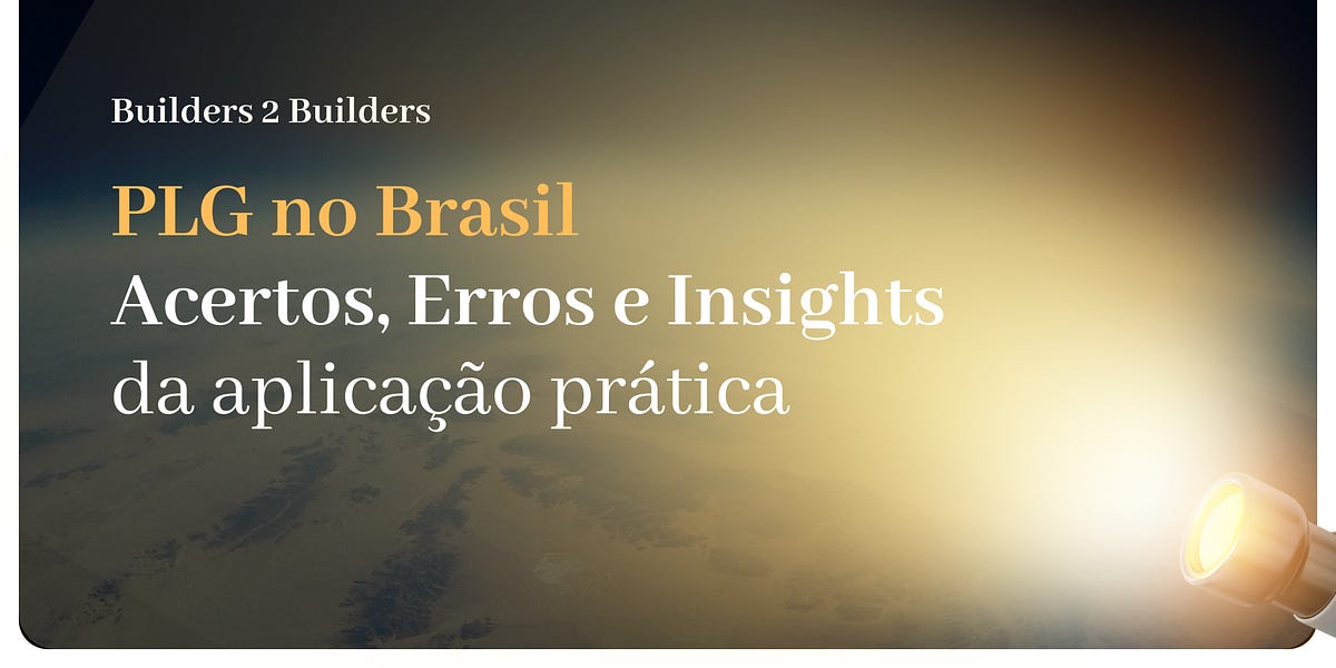 🗃 PLG no Brasil – Acertos, Erros e Insights da aplicação prática