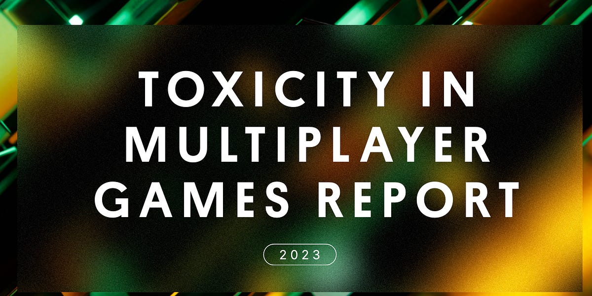 Unity: Toxicity in Multiplayer games Report 2023