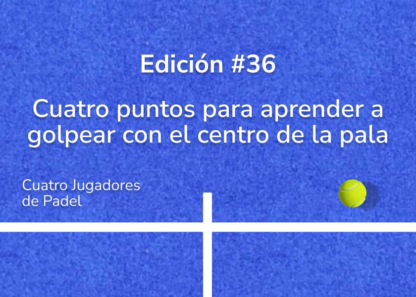 #36 Cuatro puntos para aprender a golpear con el centro de la pala en Pádel