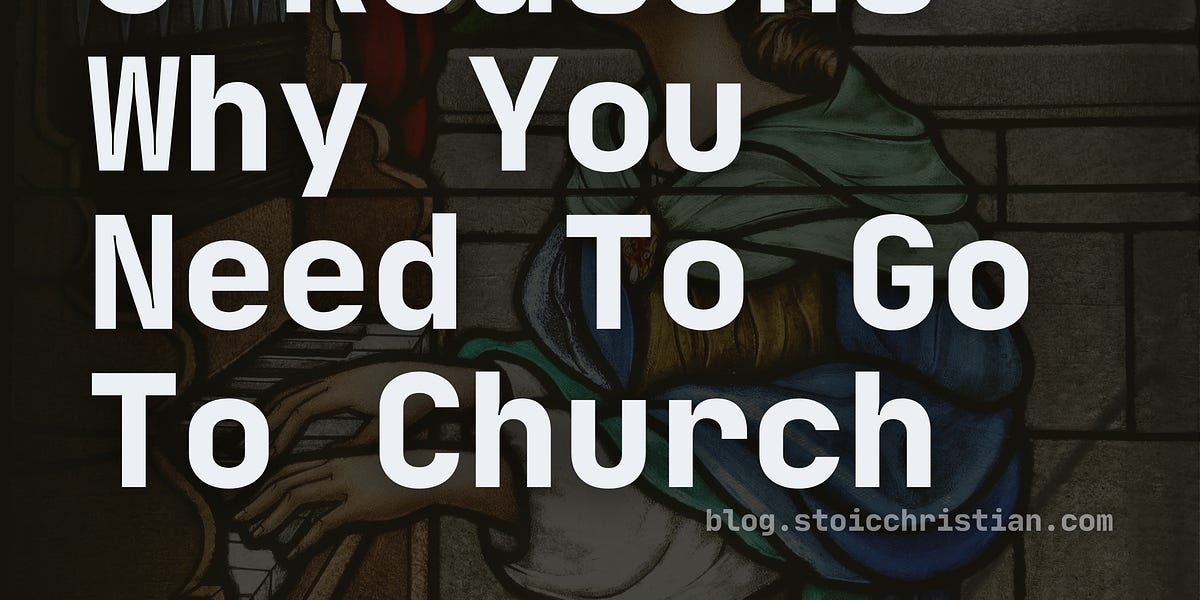 3 Reasons Why You Need To Go To Church - by Stoic Christian