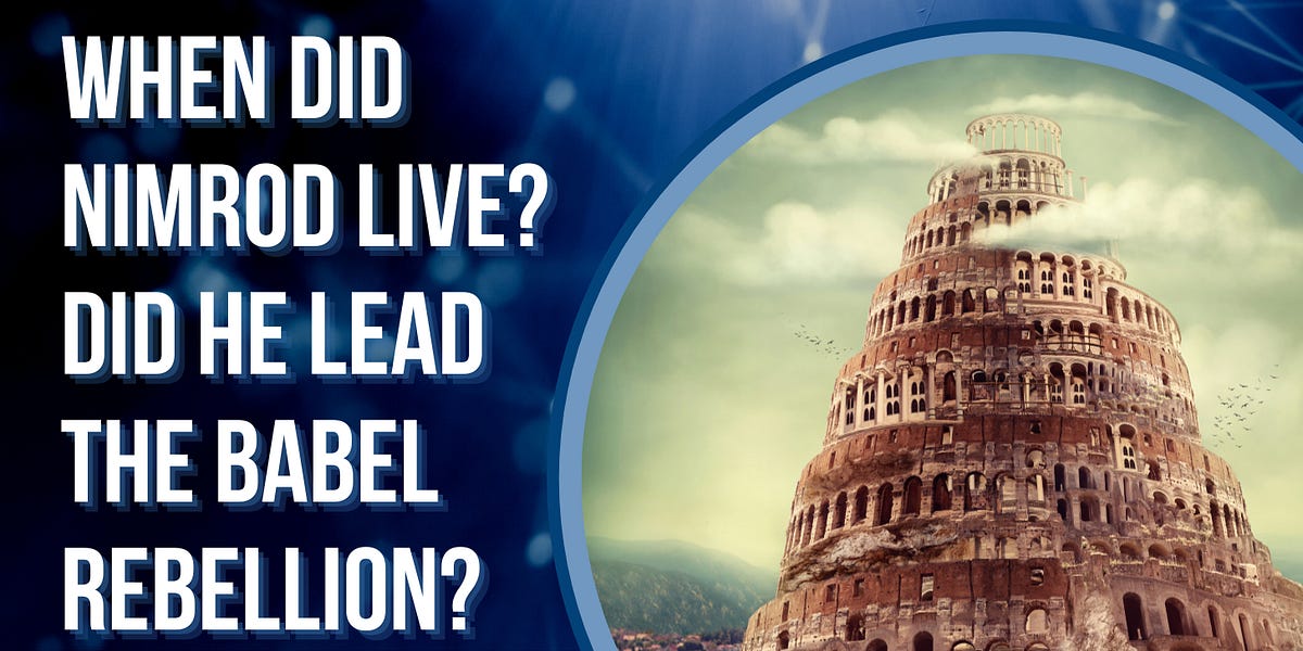 WHEN DID NIMROD LIVE? DID HE LEAD THE BABEL REBELLION?