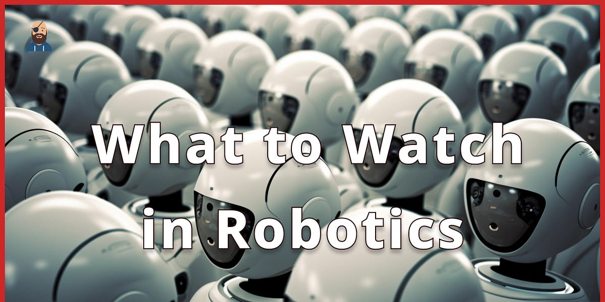 What to Watch in Robotics - Startup Pirate by Alex Alexakis