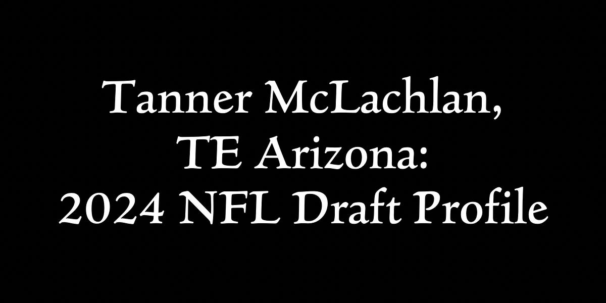 Tanner McLachlan, TE Arizona: 2024 NFL Draft Profile