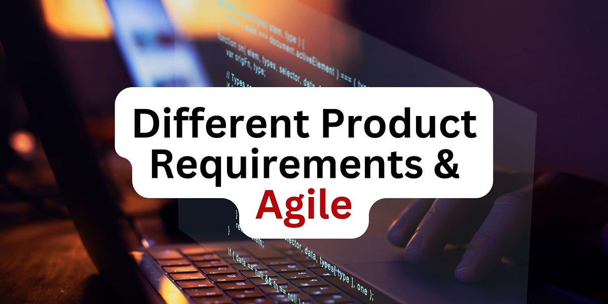 Different Types of Product Requirements & Agile
