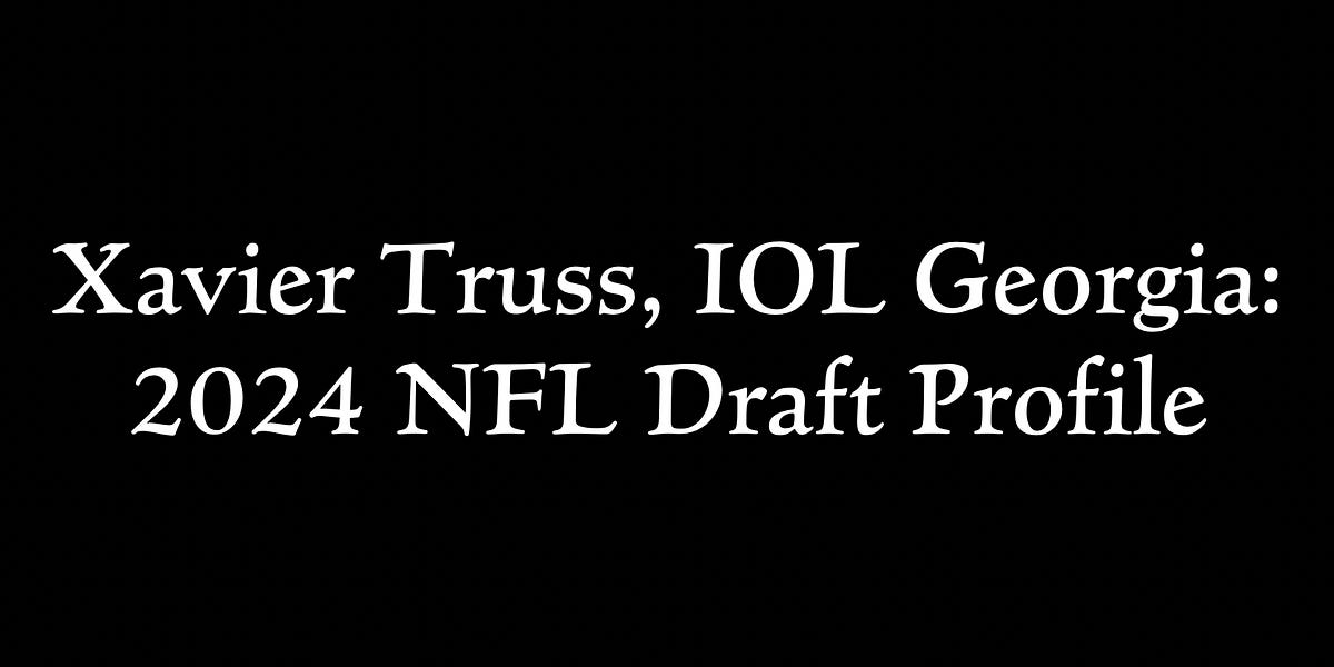 Xavier Truss, IOL Georgia: 2024 NFL Draft Profile