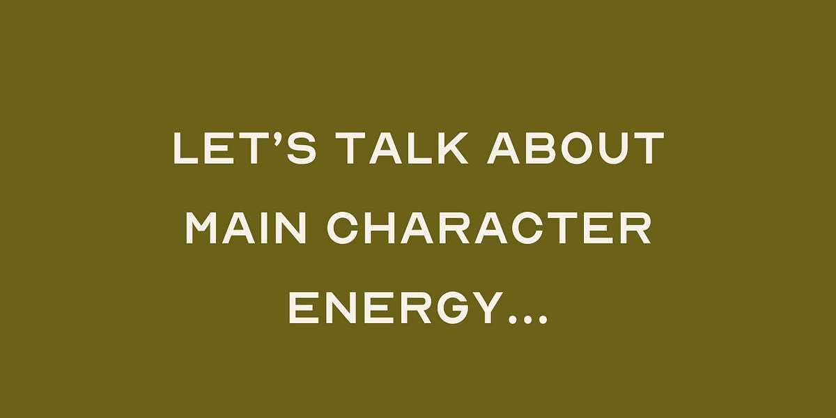 Let’s talk about “main character” energy for a sec… 👀