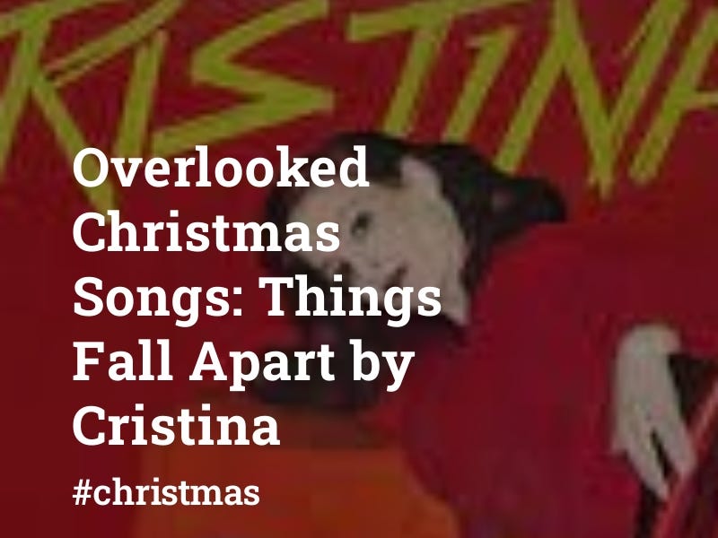 Overlooked Christmas Songs: Things Fall Apart by Cristina