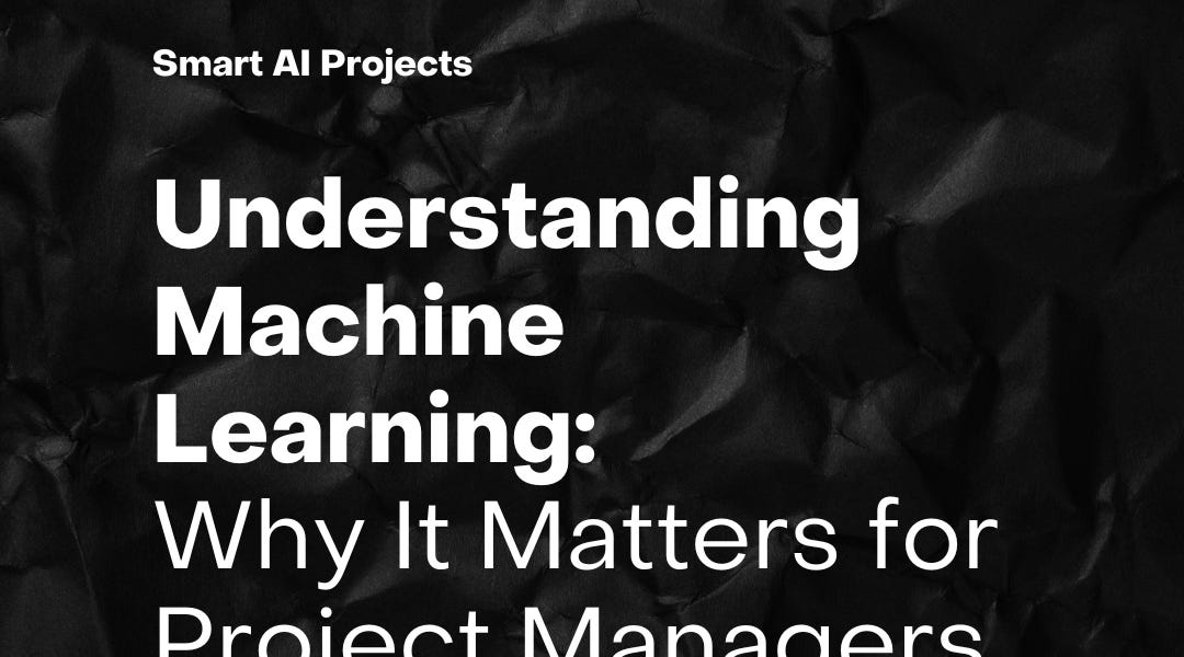 Understanding Machine Learning: Why It Matters for Project Managers Understanding Machine Learning: Why It Matters for Project Managers