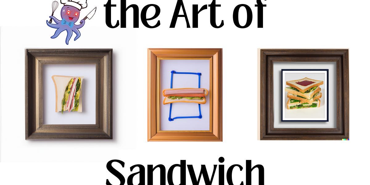 the Art of Sandwich 🥪 - by BowTiedOctopod