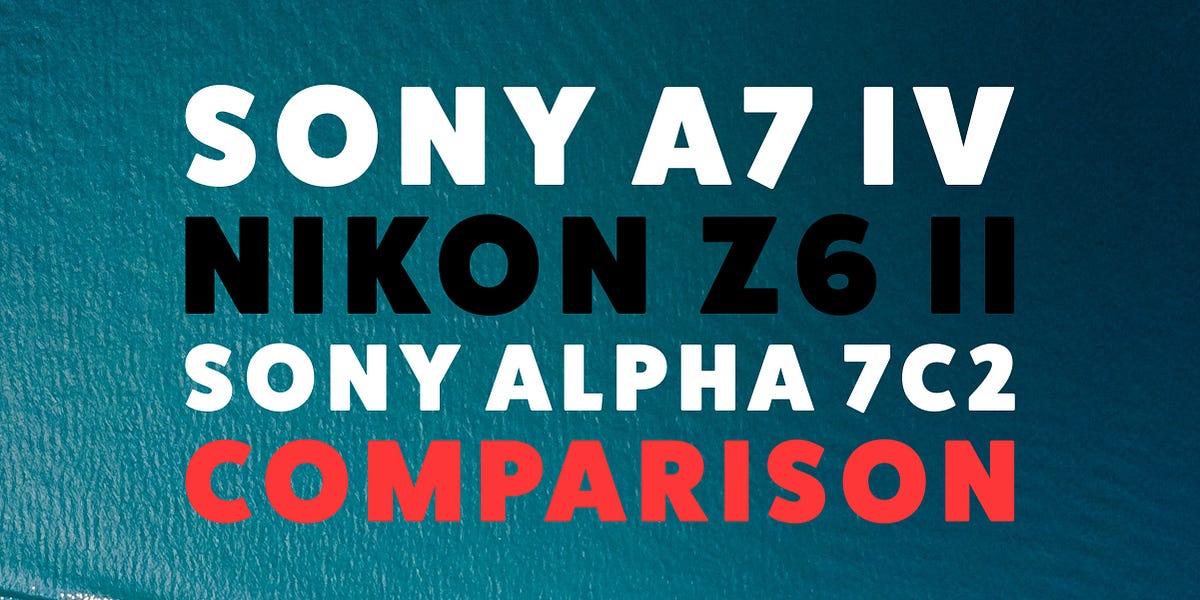 Sony A7 IV vs. Nikon Z6 II vs. Sony Alpha 7C2: The Ultimate Camera ...