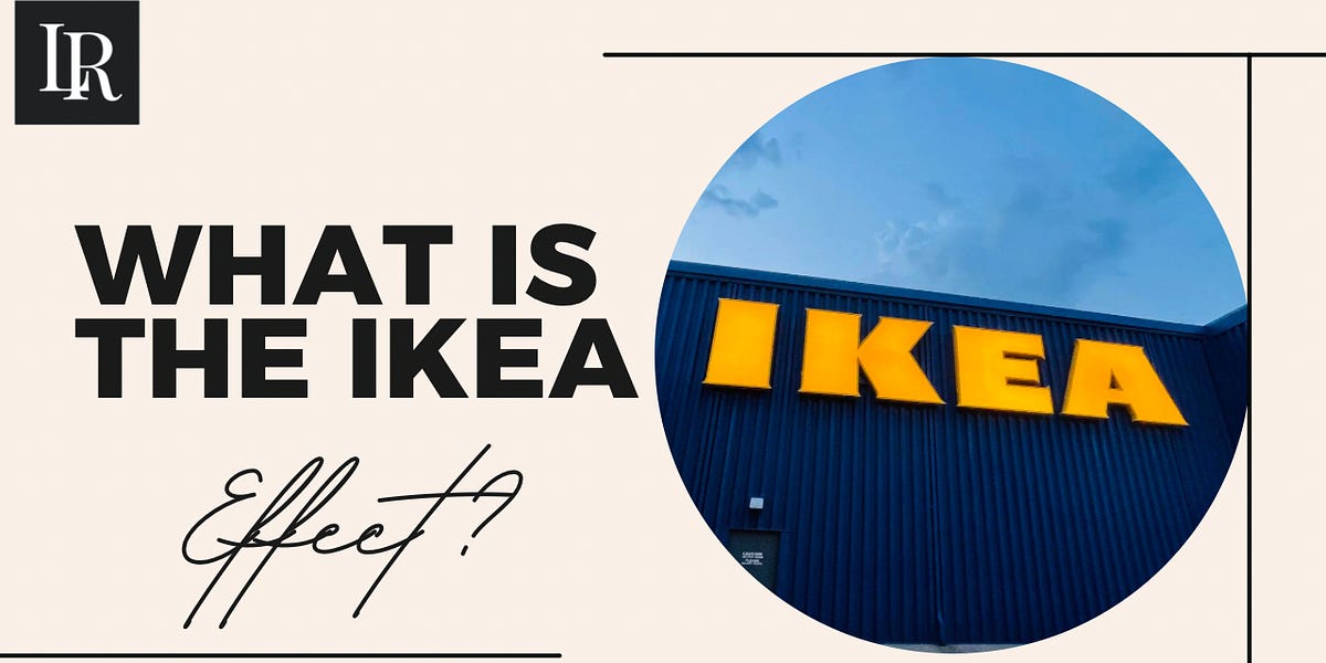 What Is The IKEA Effect? - by Luke Rapaka