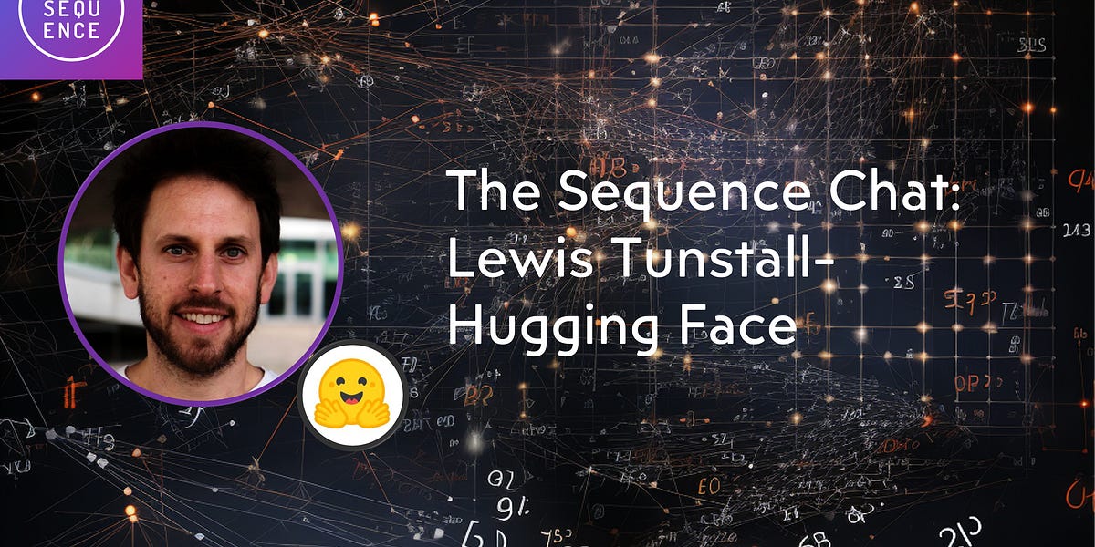 The Sequence Chat: Hugging Face's Lewis Tunstall on ZEPHYR , RLHF and LLM Innovation