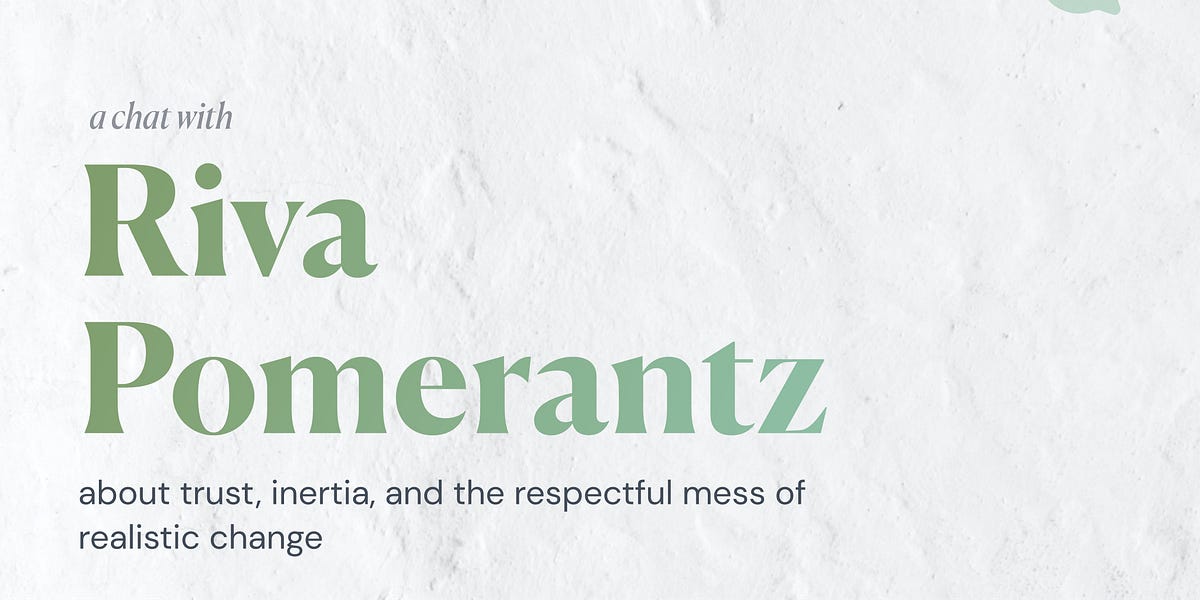 Riva Pomerantz: trust, inertia, and the respectful mess of realistic change