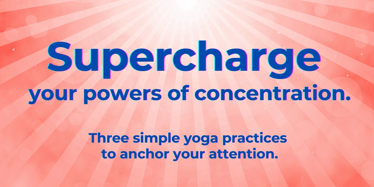 Supercharge your powers of concentration. Supercharge your powers of concentration.