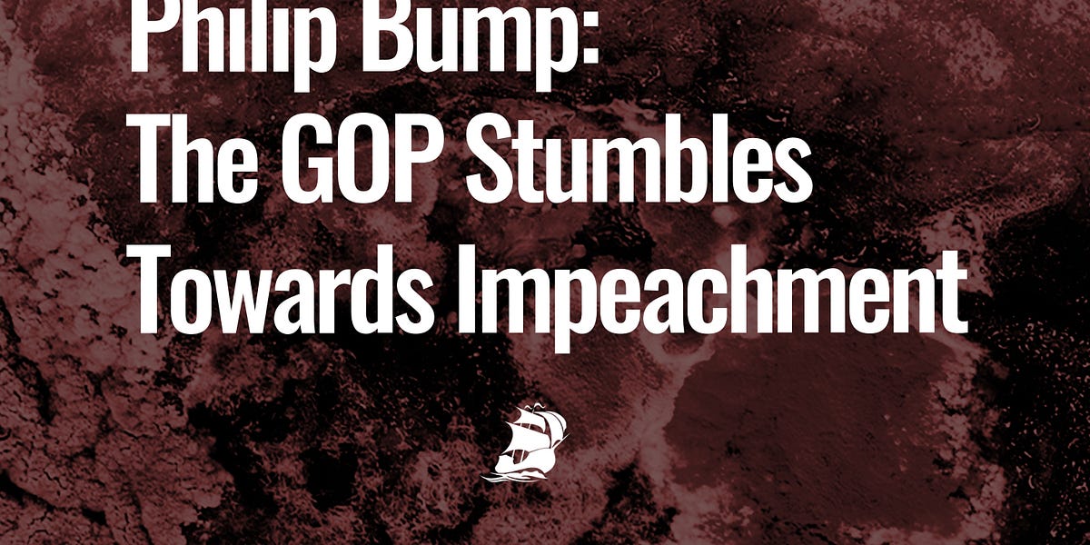 Philip Bump: The GOP Stumbles Towards Impeachment