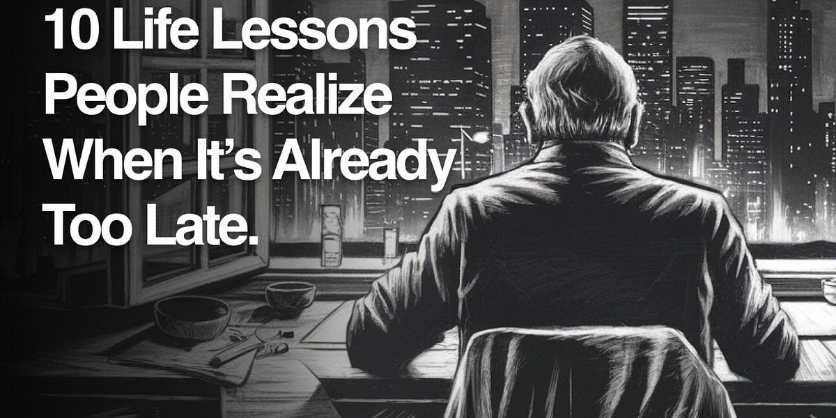 10 Brutal Life Lessons People Realize When It's Already Too Late