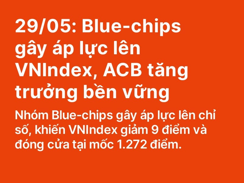 29/05: Blue-chips gây áp lực lên VNIndex, ACB tăng trưởng bền vững