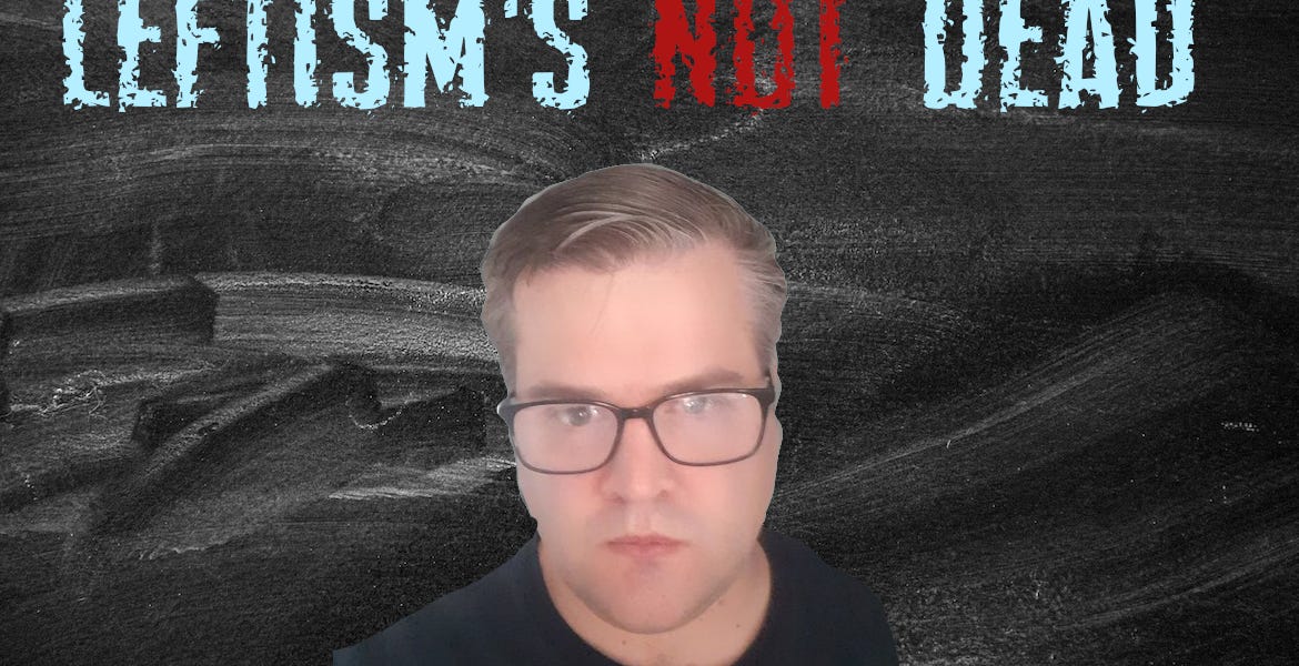 Leftism's Not Dead - by Dave Greene