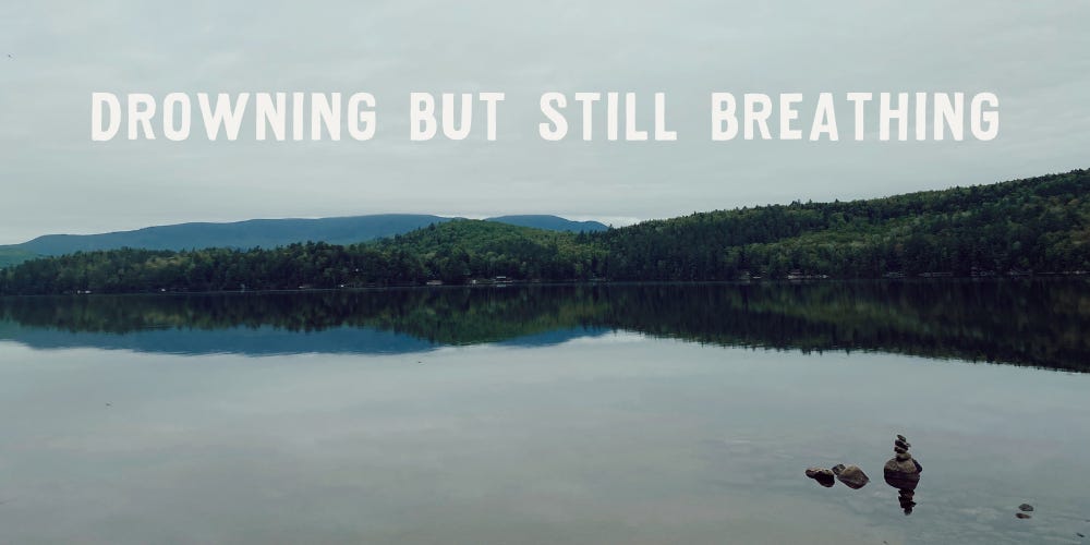Drowning but Still Breathing