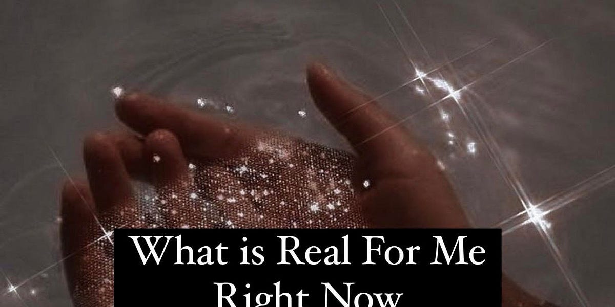 What’s Real for Me Right Now - by Emily Marie