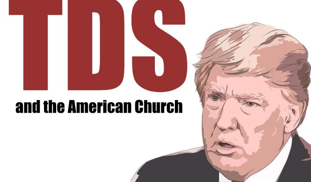 Trump Derangement Syndrome (TDS) and the American church