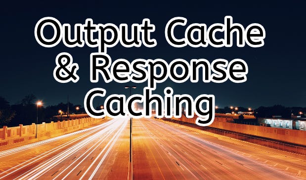 Output Cache & Response Caching - by Ricardo Chaidez Output Cache & Response Caching - by Ricardo Chaidez
