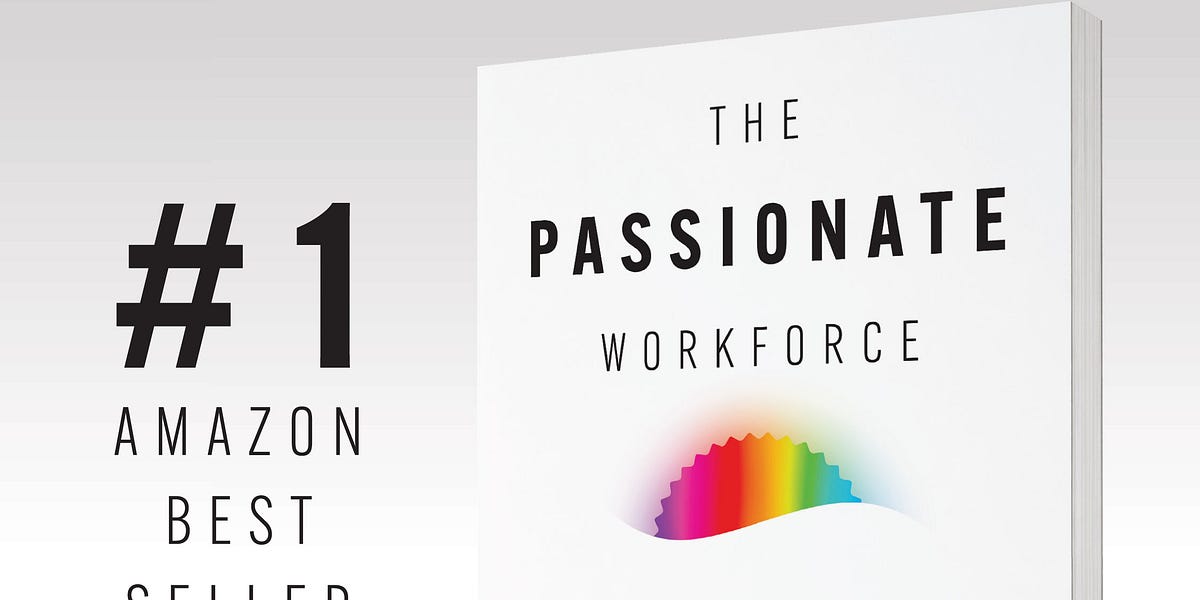 The Passionate Workforce: How to Create and Maintain Maximum Employee ...