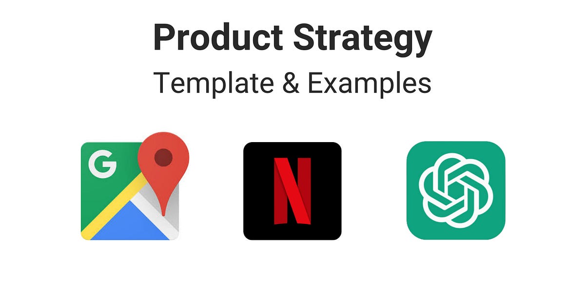 Product Strategy Examples: Google Maps, Netflix, OpenAI