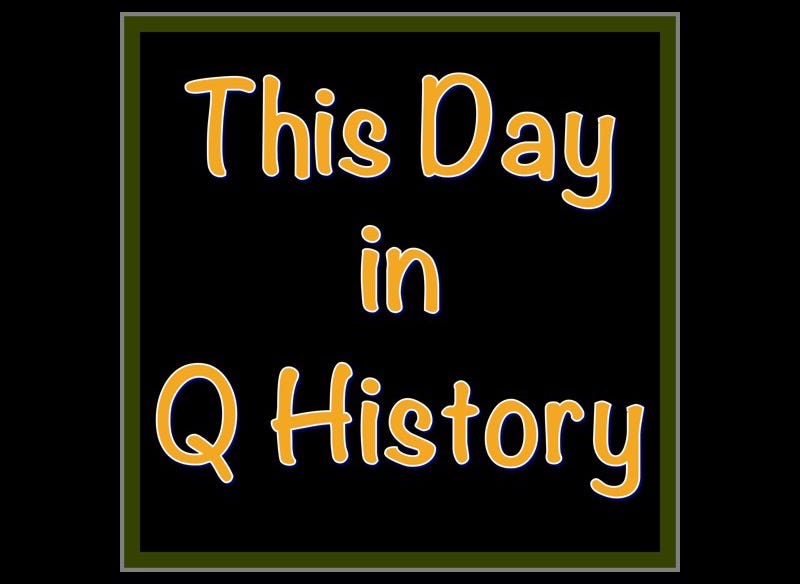 This Day in Q History - by Major Kalhoun