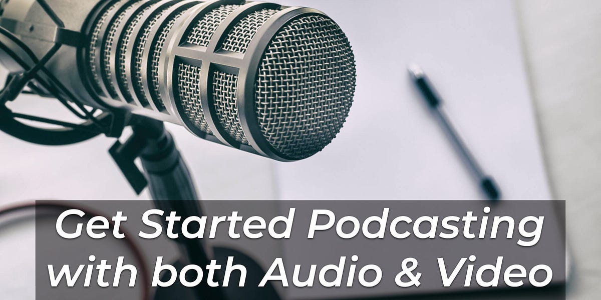 Get Started Podcasting with both Audio & Video...