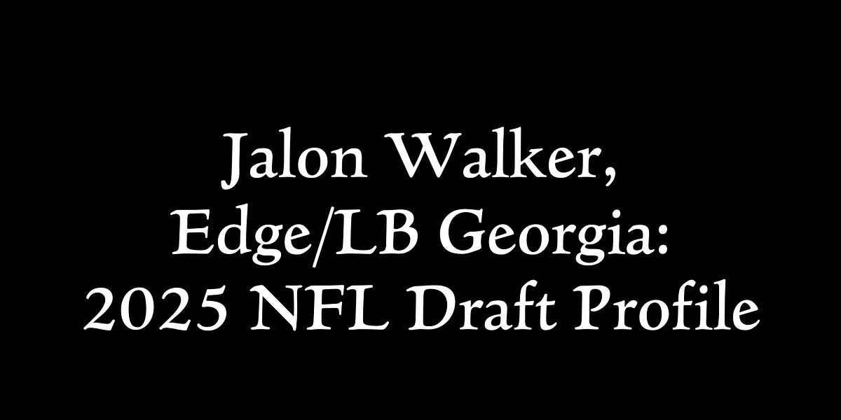 Jalon Walker, Georgia: 2025 NFL Draft Profile & Scouting Report