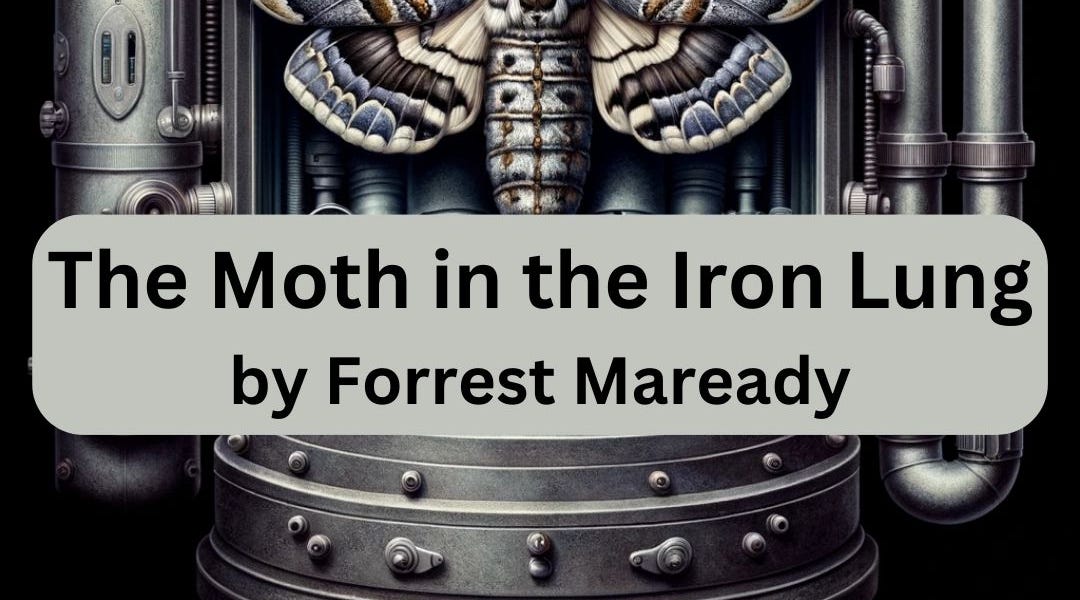 The Moth in the Iron Lung by Forrest Maready