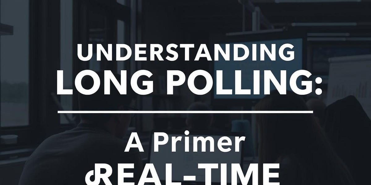 Understanding Long Polling: A Primer on Real-time Communication