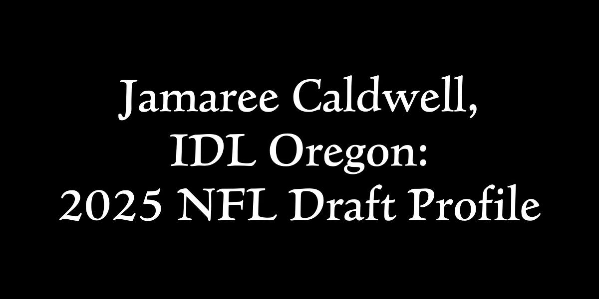 Jamaree Caldwell, Oregon: 2025 NFL Draft Profile & Scouting Report