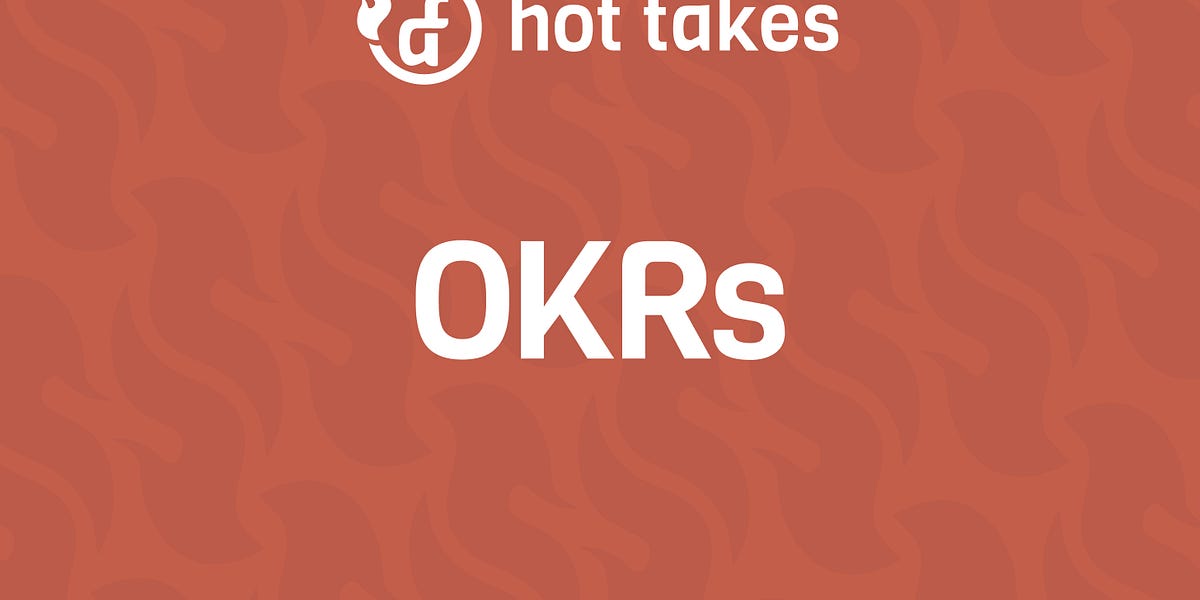 Hot Take Alert #10: OKRs - by Adam Fishman