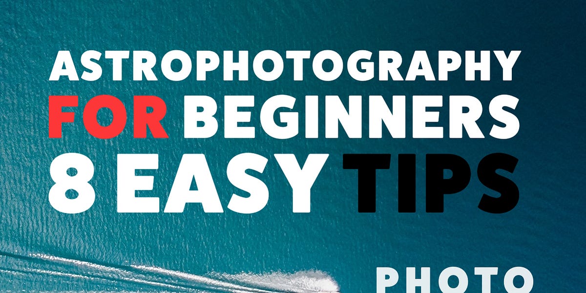 Astrophotography for Beginners: 8 Easy Tips to Capture the Night Sky