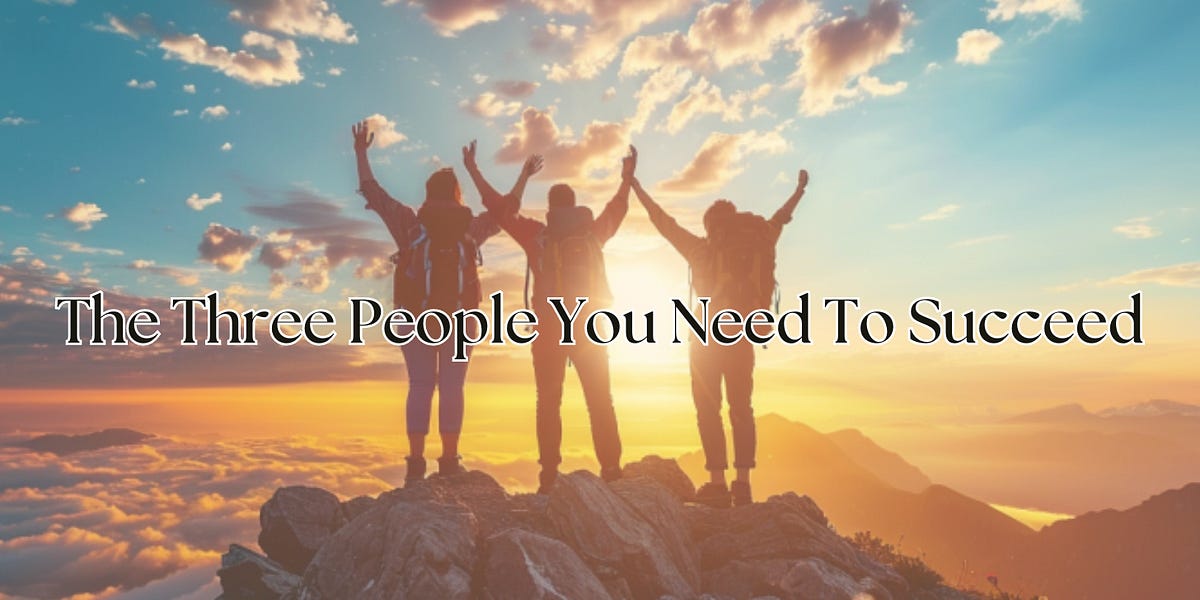 The Three People You Need To Succeed