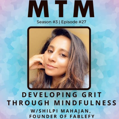 Developing Grit Through Mindfulness with Fablefy Founder, Shilpi Mahajan