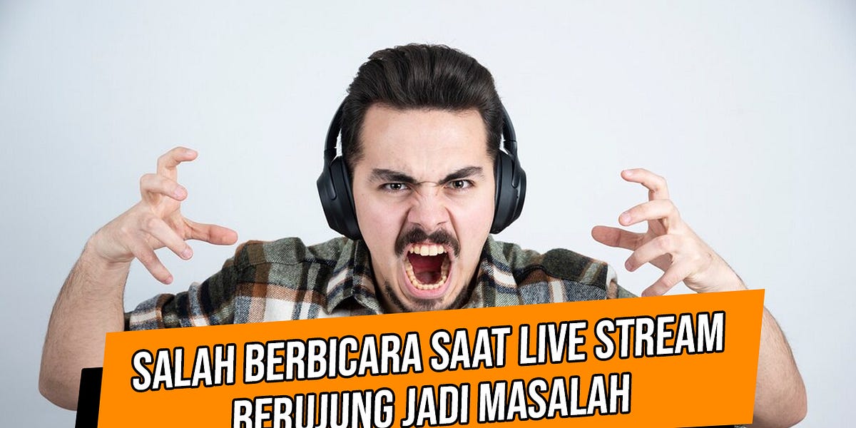 Salah Berbicara saat Live Stream Berujung jadi Masalah